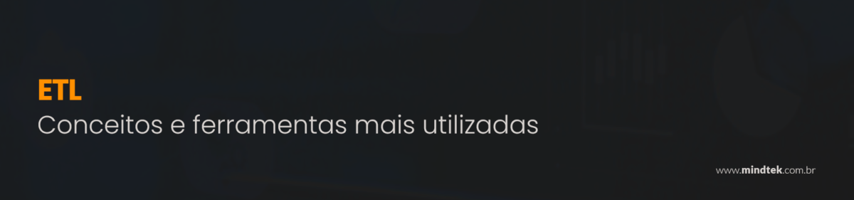 ETL: O que é e quais as ferramentas mais populares? | Mindtek