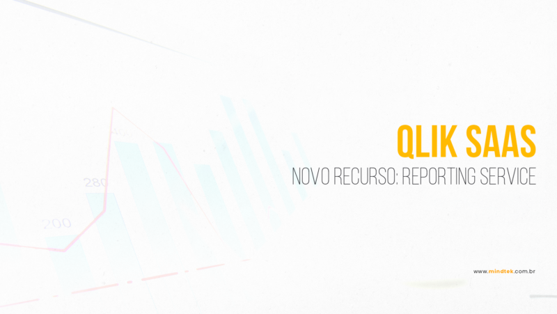 Qlik SaaS: Conheça o novo recurso Qlik Reporting Service | Mindtek